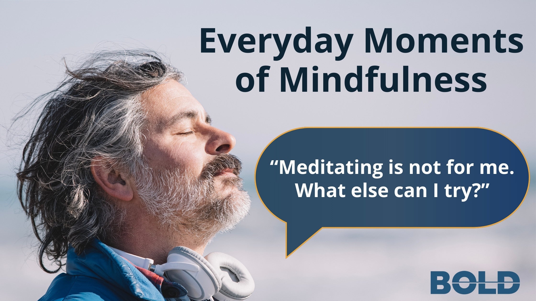 Beyond meditation - Everyday moments of mindfulness – BOLD